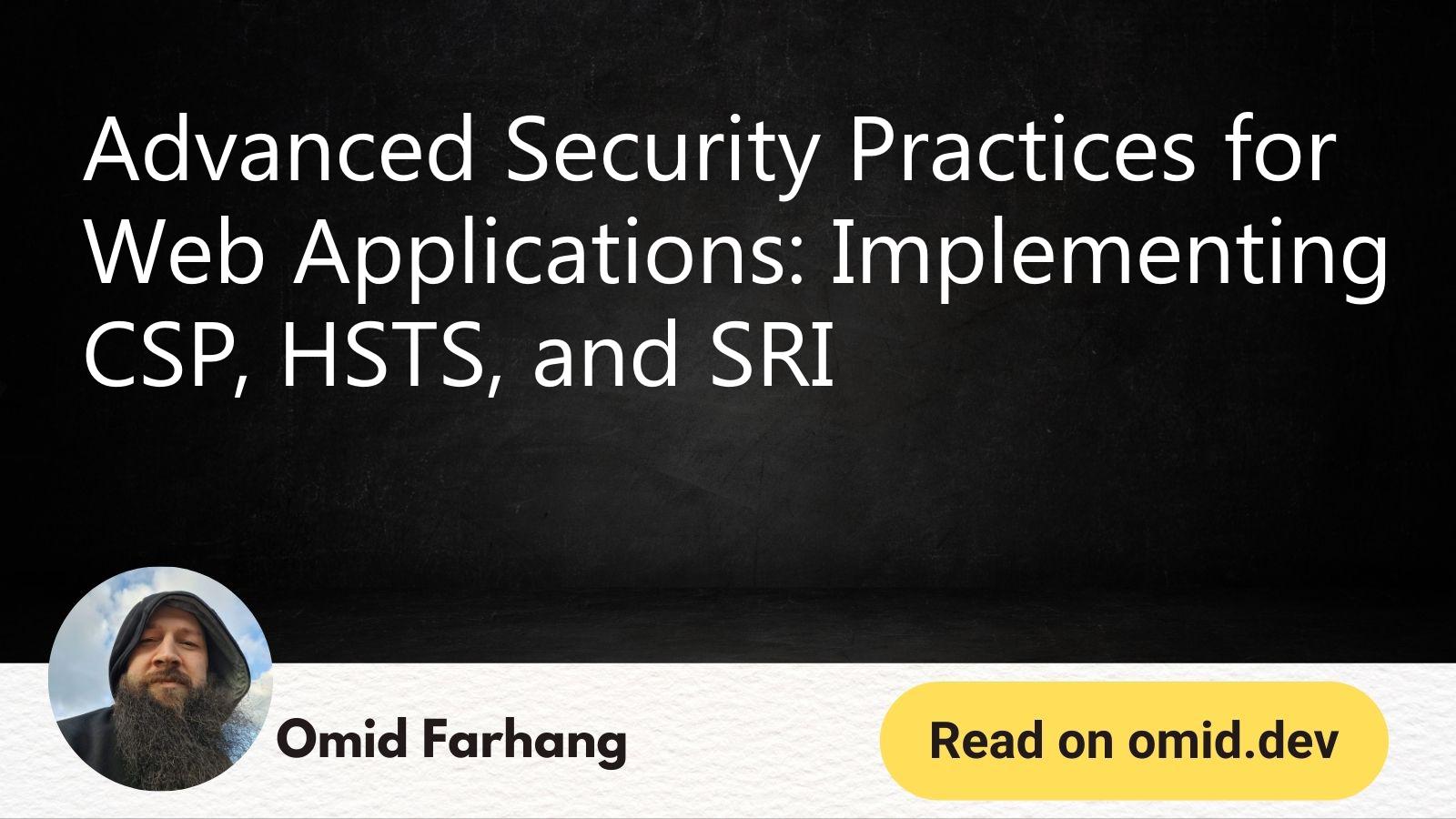 Advanced Security Practices for Web Applications: Implementing CSP, HSTS, and SRI | Omid Farhang