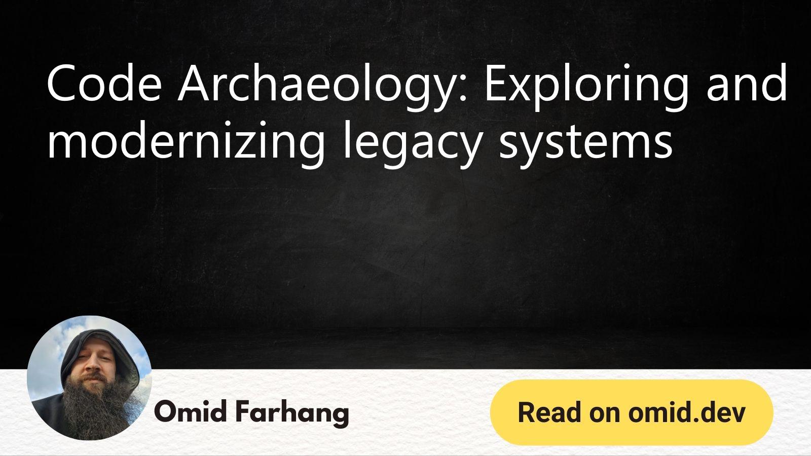 Code Archaeology: Exploring and modernizing legacy systems | Omid Farhang